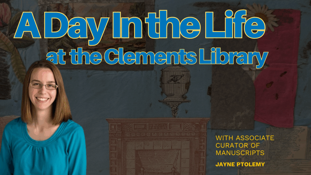 A Day in the Life at The Clements Library: Jayne Ptolemy - UM Clements ...